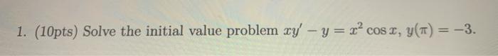 Solved 1. (10pts) Solve the initial value problem xy' - Y= | Chegg.com