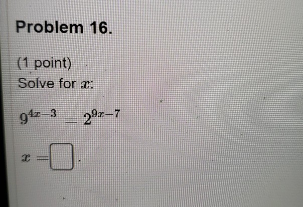 Solved Problem 16. (1 point) Solve for 3: 941—3 29x–7 х | Chegg.com