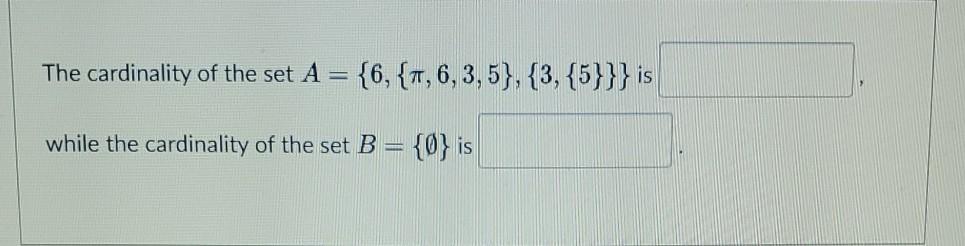 Solved The cardinality of the set A={6,{π,6,3,5},{3,{5}}} is | Chegg.com