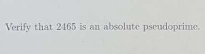 Solved Verify that 2465 is an absolute pseudoprime. | Chegg.com
