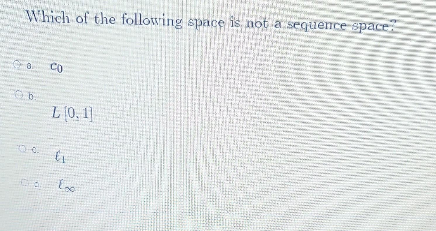 Solved Which of the following space is not a sequence space? | Chegg.com