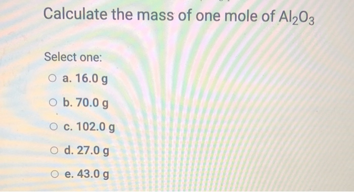 Solved Calculate the mass of one mole of Al2O3 Select one: O | Chegg.com