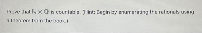 Solved Prove that N×Q is countable. (Hint: Begin by | Chegg.com
