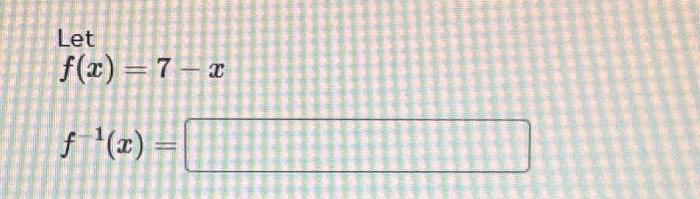 Solved Let f(x)=7−x f−1(x)=Assume that the function f is a | Chegg.com