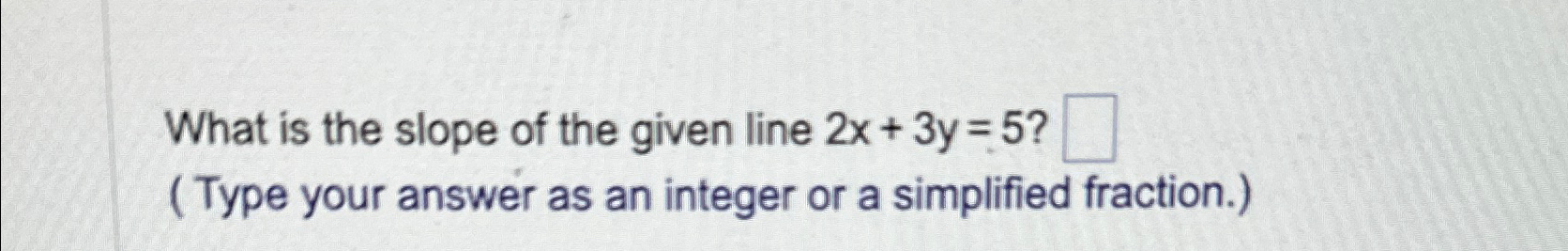Solved What is the slope of the given line 2x+3y=5 ?(Type | Chegg.com
