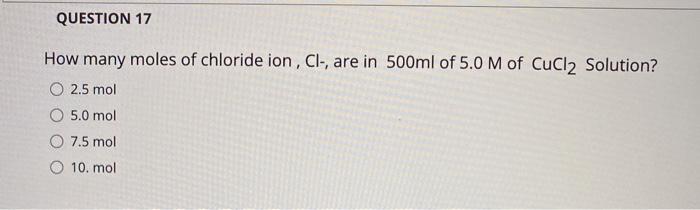 Solved QUESTION 17 How many moles of chloride ion, Cl-, are | Chegg.com