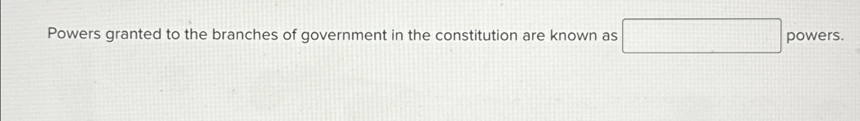 Solved Powers granted to the branches of government in the | Chegg.com
