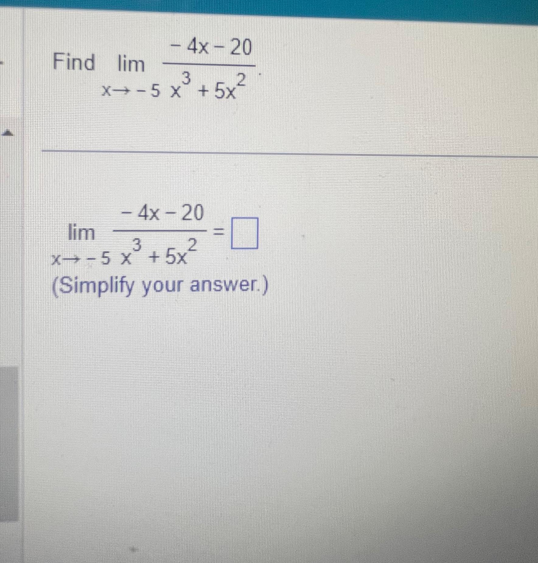 Solved Find limx→-5-4x-20x3+5x2limx→-5-4x-20x3+5x2=(Simplify | Chegg.com