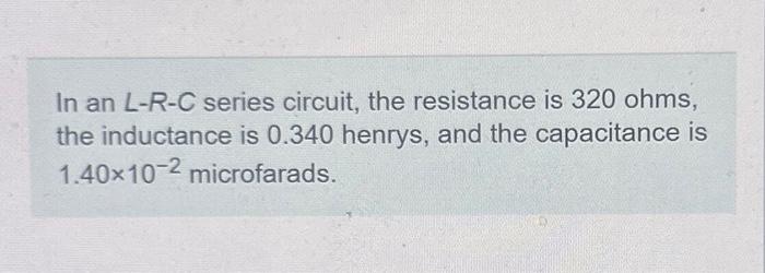 Solved In an L-R-C series circuit, the resistance is 320 | Chegg.com