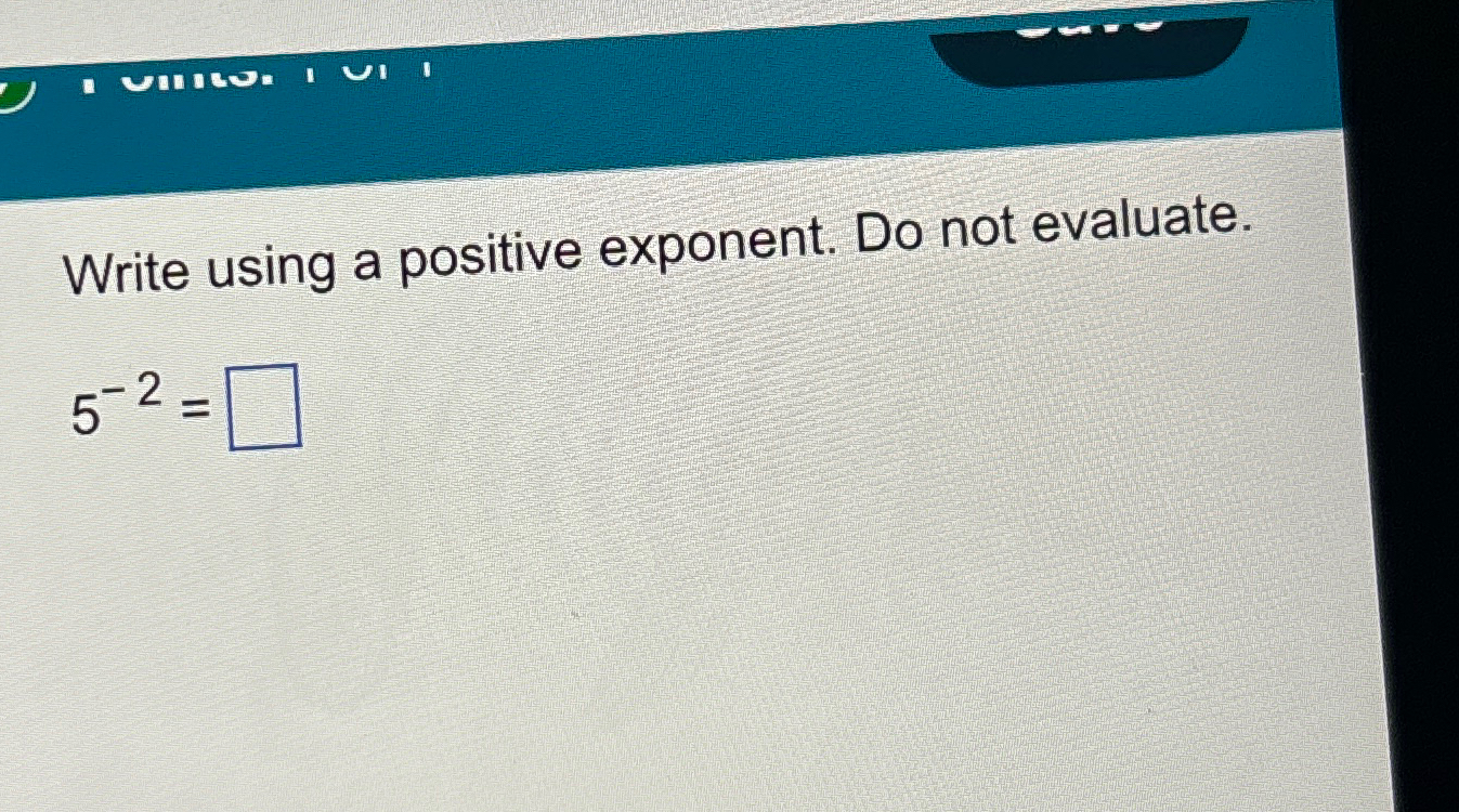 Solved Write using a positive exponent. Do not evaluate.5-2= | Chegg.com