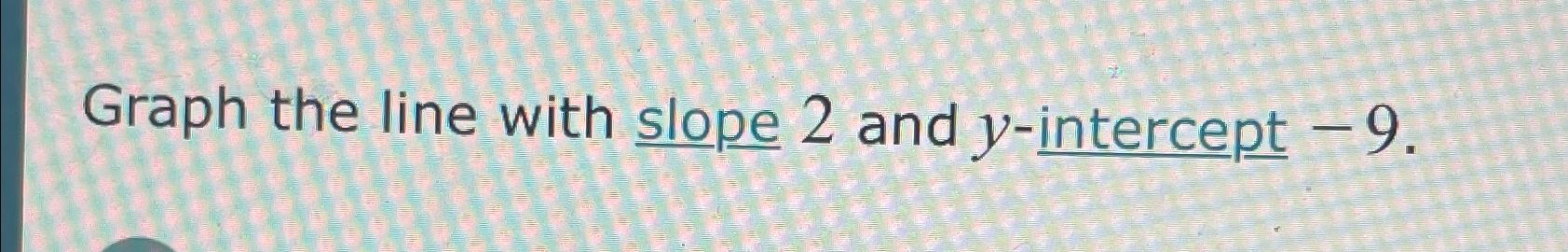 Solved Graph the line with slope 2 ﻿and y-intercept -9. | Chegg.com