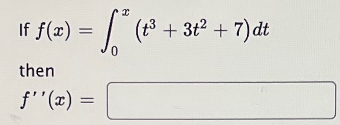 Solved If f(x)=∫0x(t3+3t2+7)dt ﻿thenf''(x)= | Chegg.com