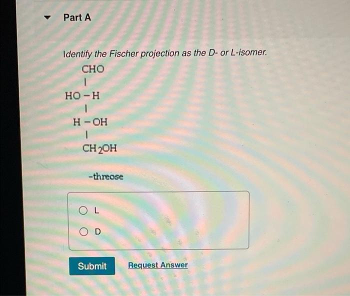 Solved Part A Identify the Fischer projection as the D- or | Chegg.com