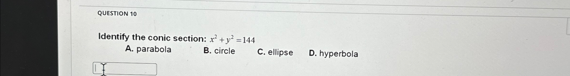 Solved QUESTION 10Identify the conic section: x2+y2=144A. | Chegg.com