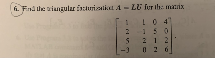 Solved 6. Find the triangular factorization A = LU for the | Chegg.com