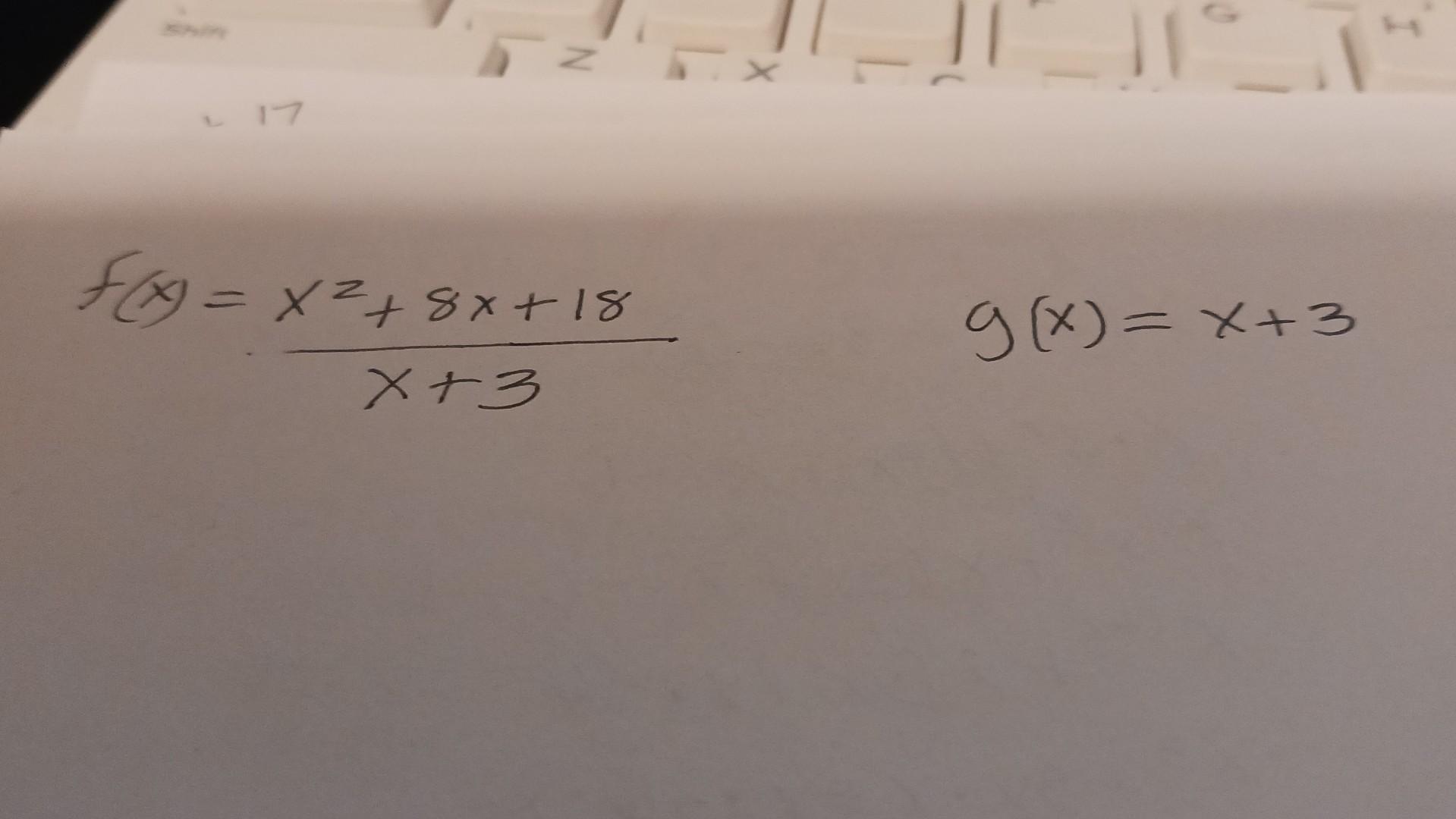 Solved f(x)=x+3x+3x+18 g(x)=x+3f(x)=x+3x2+8x+18g(x)=x+3 | Chegg.com
