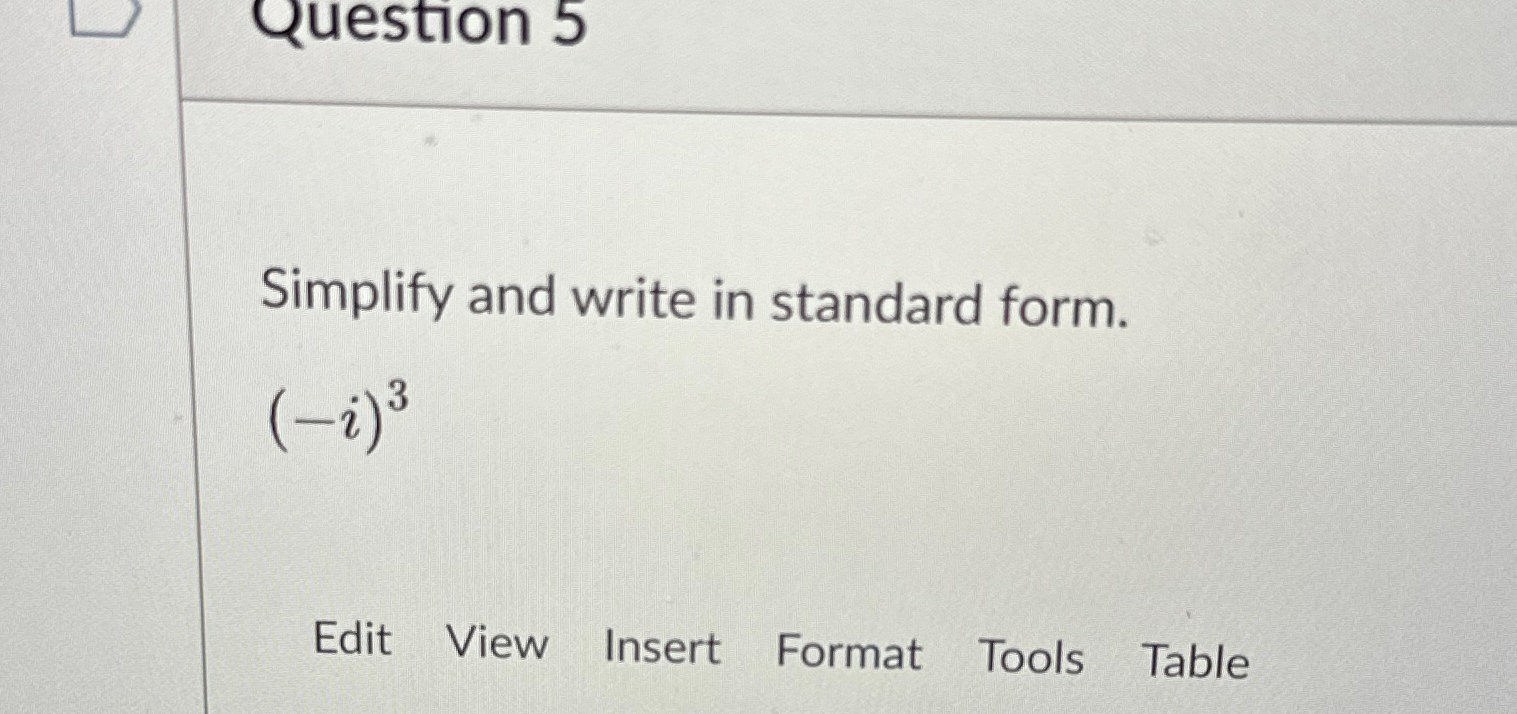 Solved Simplify and write in standard form.(-i)3Edit View | Chegg.com