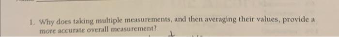 Solved 1. Why does taking multiple measurements, and then | Chegg.com