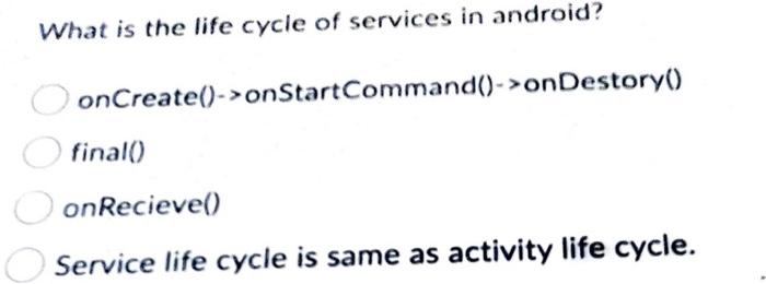 Solved What is the life cycle of services in android? | Chegg.com