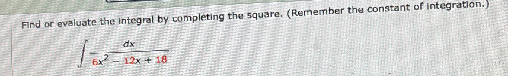 Solved Find or evaluate the integral by completing the | Chegg.com
