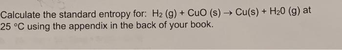 Solved Calculate the standard entropy for: H₂ (g) + CuO (s) | Chegg.com