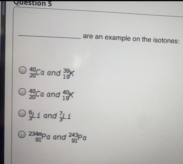 Solved Question 5 are an example on the isotones: O 200a and | Chegg.com