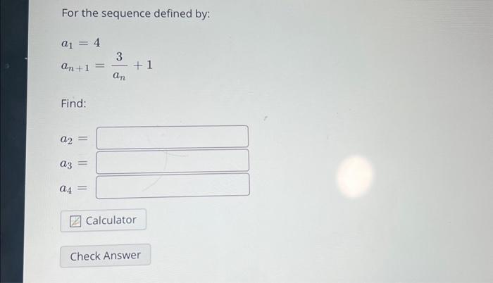 Solved For the sequence defined by: a1=4an+1=an3+1 Find: | Chegg.com