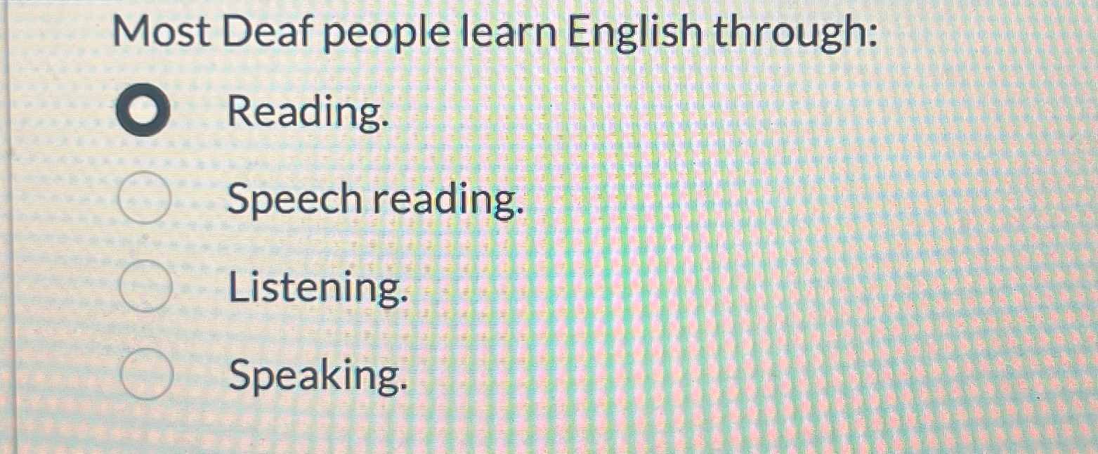 Solved Most Deaf people learn English through:Reading.Speech | Chegg.com