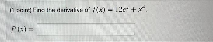 Solved (1 point) Find the derivative of f(x) = 12ex + x4. | Chegg.com