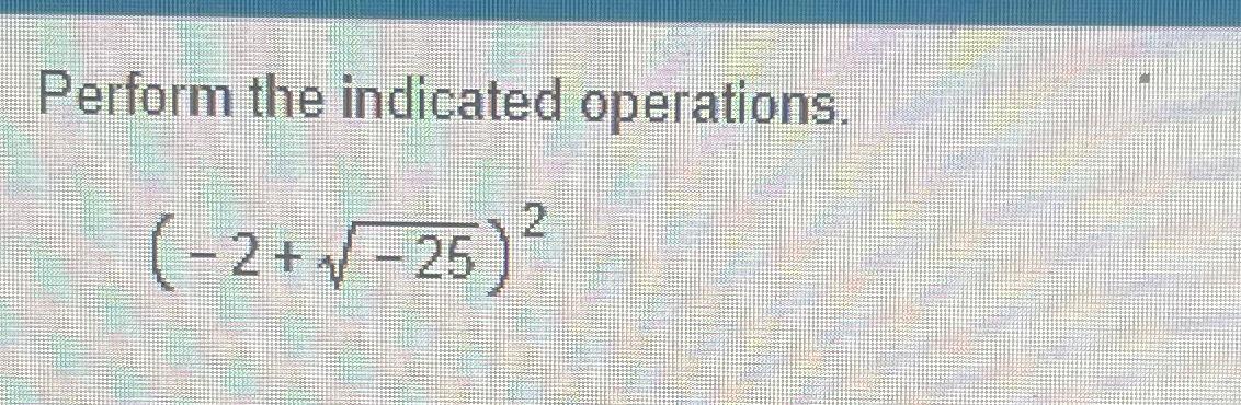 Solved Perform the indicated operations(-2+-252)2 | Chegg.com