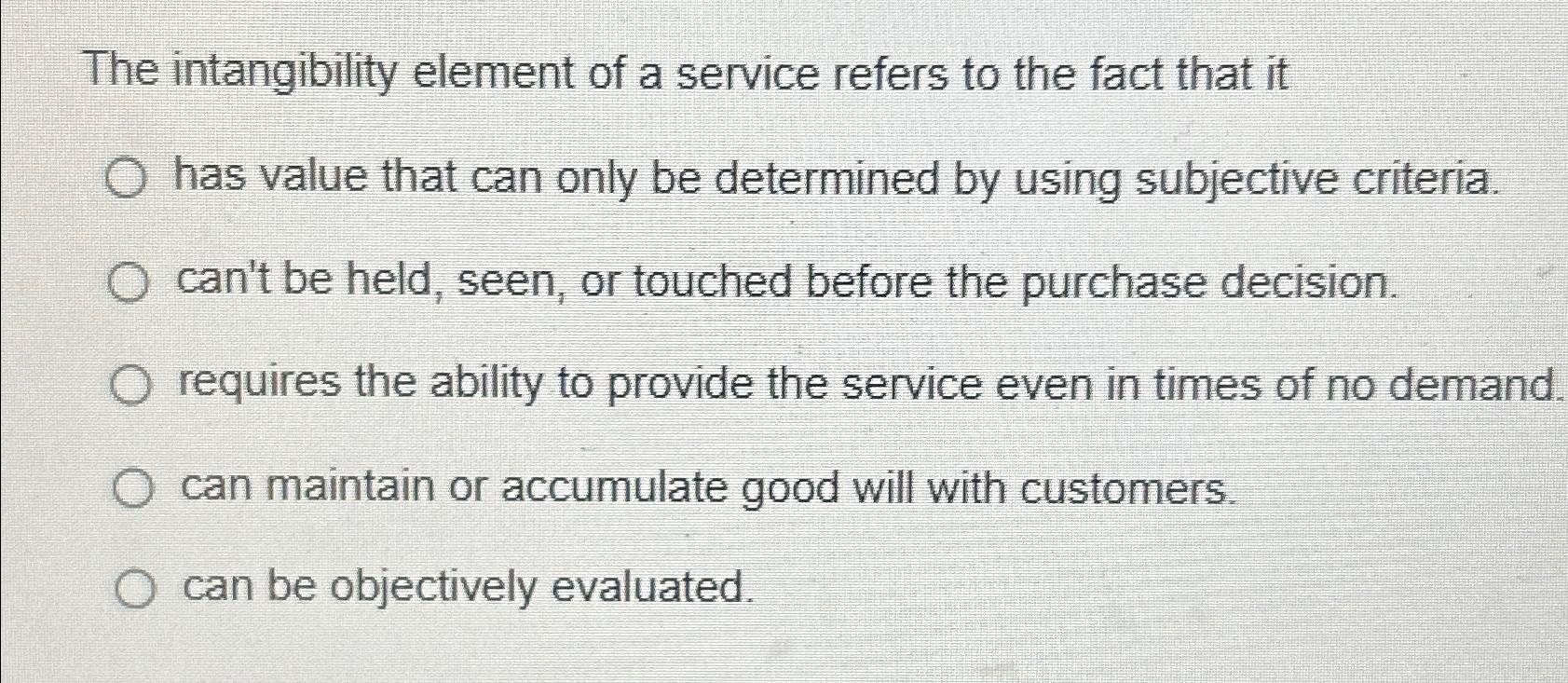 Solved The intangibility element of a service refers to the | Chegg.com