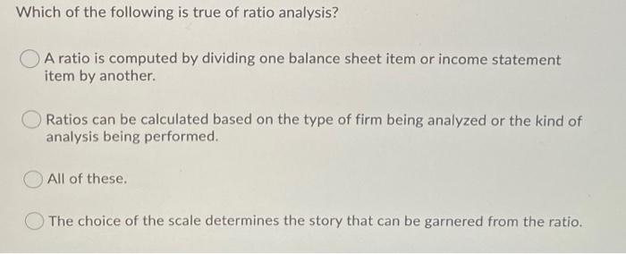 Solved Which of the following is true of ratio analysis? A | Chegg.com