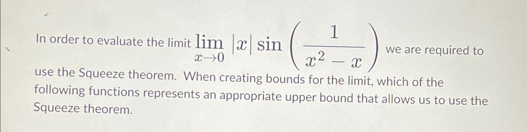 Solved In order to evaluate the limit limx→0|x|sin(1x2-x) | Chegg.com