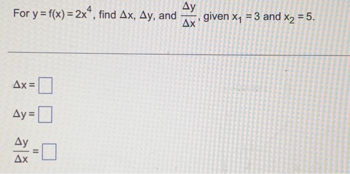 Solved For y=f(x)=2x4, find Δx,Δy, and ΔxΔy, given x1=3 and | Chegg.com