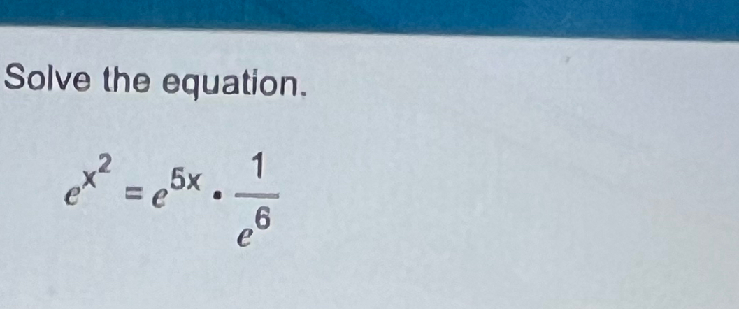 Solved Solve the equation.ex2=e5x*1e6 | Chegg.com