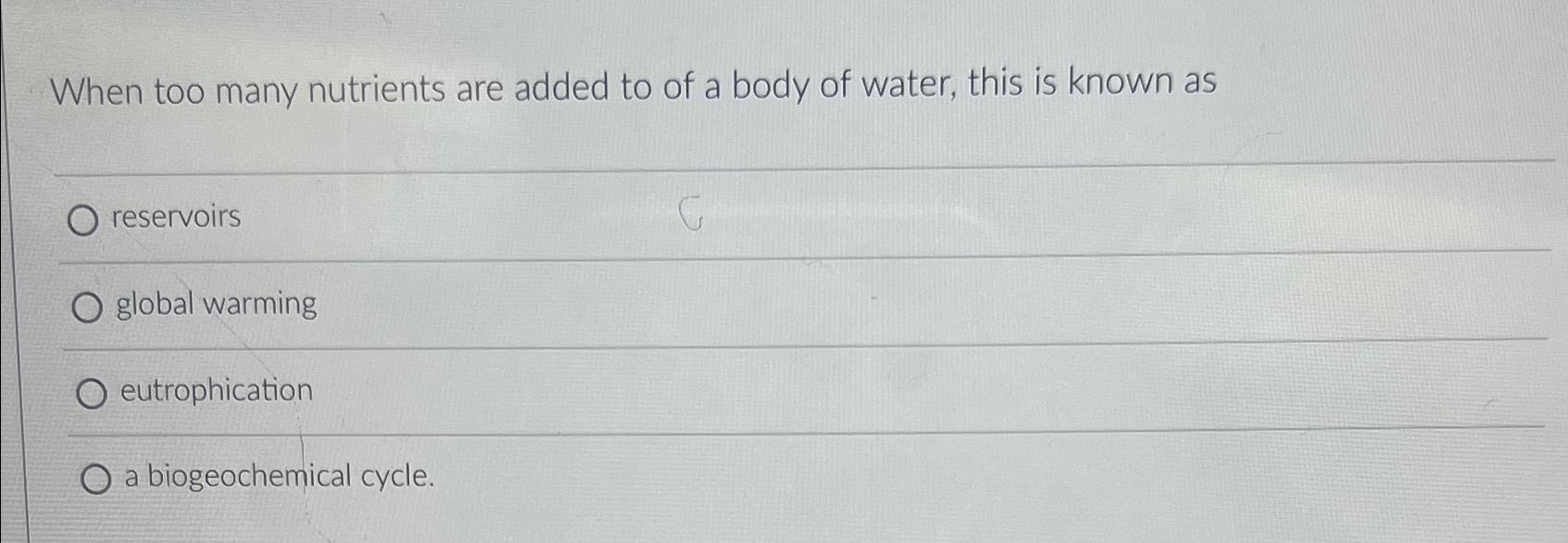 Solved When too many nutrients are added to of a body of | Chegg.com