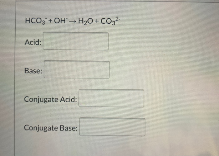 Solved HCO3 + OH -> H2O + CO32- Acid: Base: Conjugate Acid: | Chegg.com