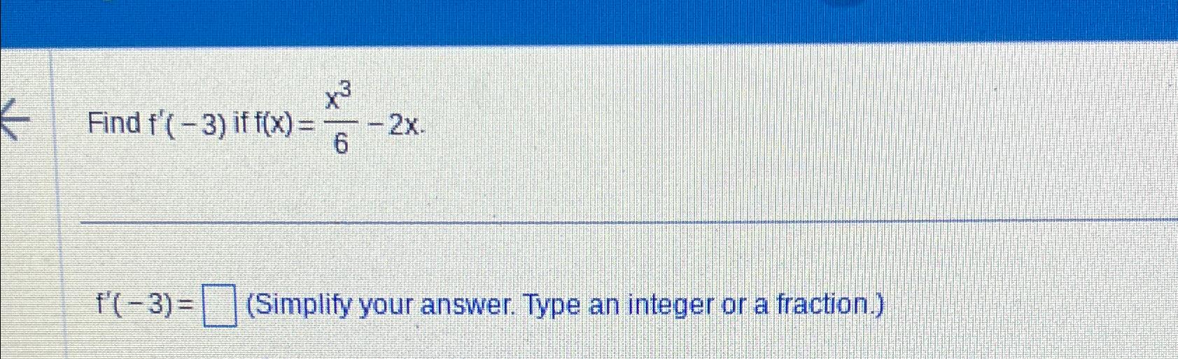 Solved Find f'(-3) ﻿if f(x)=x36-2xf'(-3)= (Simplify your | Chegg.com