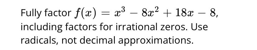 Solved Fully factor f(x)=x3-8x2+18x-8, ﻿including factors | Chegg.com