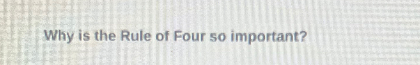 Solved Why is the Rule of Four so important? | Chegg.com