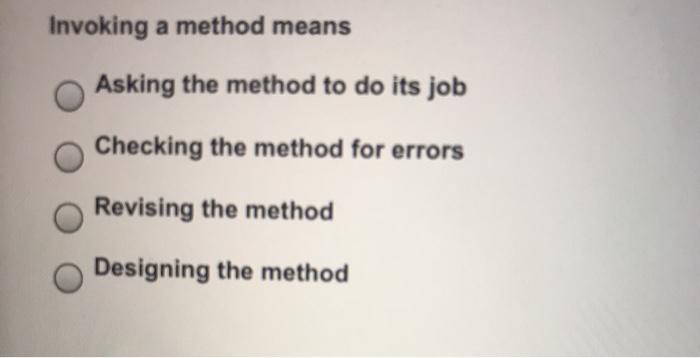 Solved Invoking a method means Asking the method to do its | Chegg.com