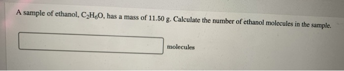 Solved A sample of ethanol, C2H60, has a mass of 11.50 g. | Chegg.com