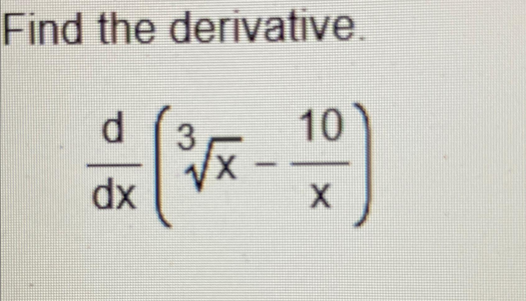 Solved Find the derivative.ddx(x3-10x) | Chegg.com