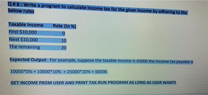 [Solved]: python Q#8: Write a program to calculate income ta