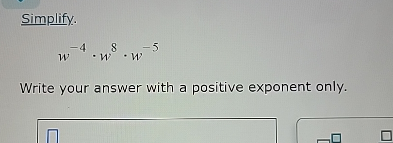 Solved Simplify.w-4*w8*w-5Write your answer with a positive | Chegg.com
