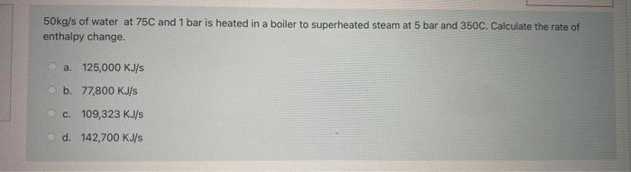 Solved 50kg/s of water at 75C and 1 bar is heated in a | Chegg.com