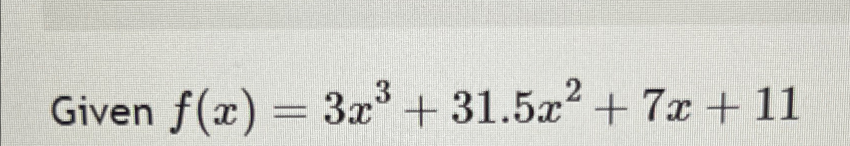 Solved Given f(x)=3x3+31.5x2+7x+11Find the critical values | Chegg.com