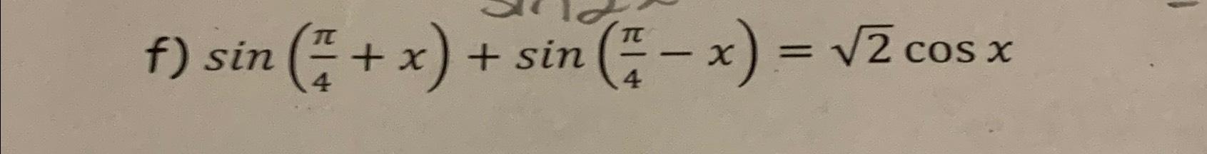 Solved f)Prove the identity sin(π4+x)+sin(π4-x)=22cosx | Chegg.com