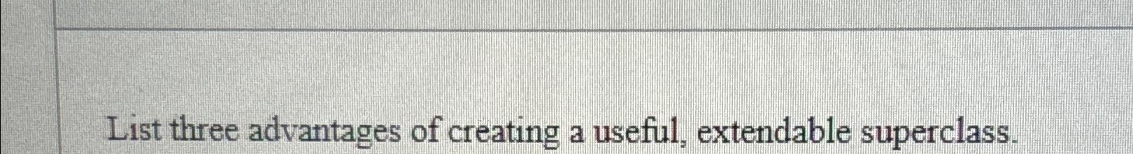 Solved List three advantages of creating a useful, | Chegg.com