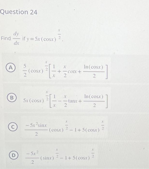 Solved Question 24 Find dxdy if y=5x(cosx)2x. (A) | Chegg.com